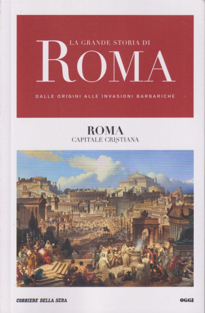 La grande storia di Roma dalle origini alle invasioni barbariche - Roma ...
